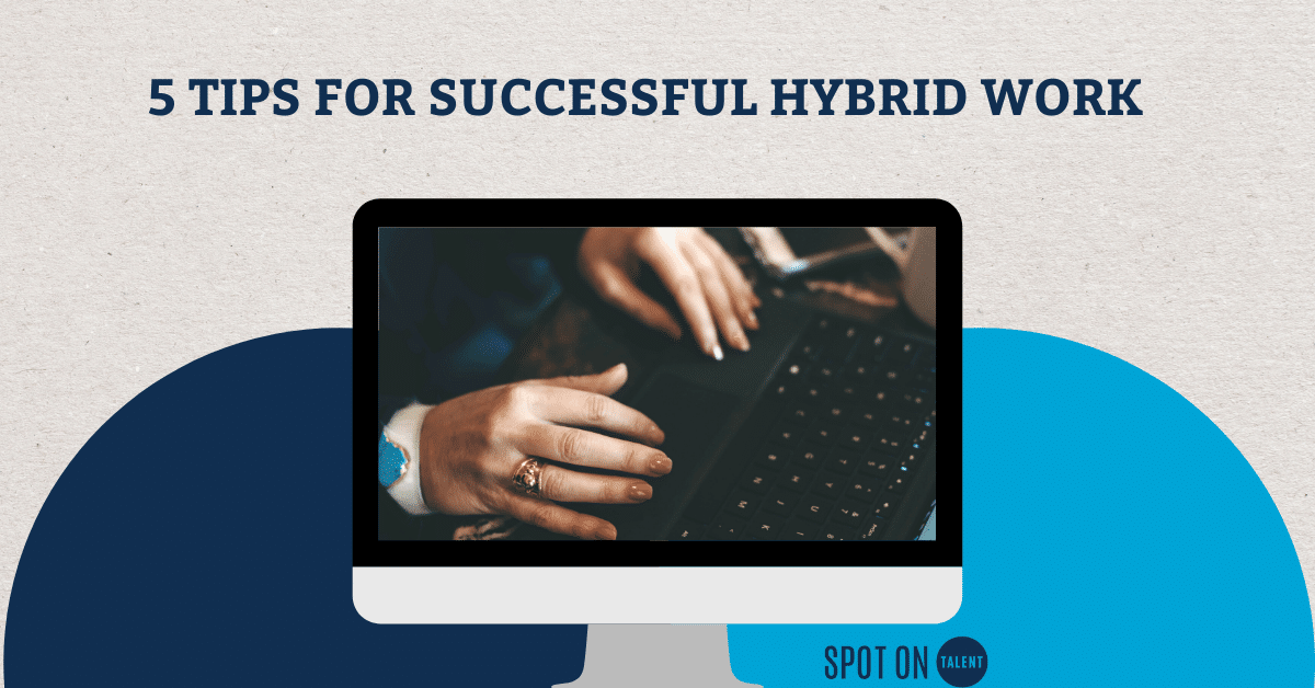 People Over Place: 5 Tips for Successful Hybrid Work | Spot On Talent