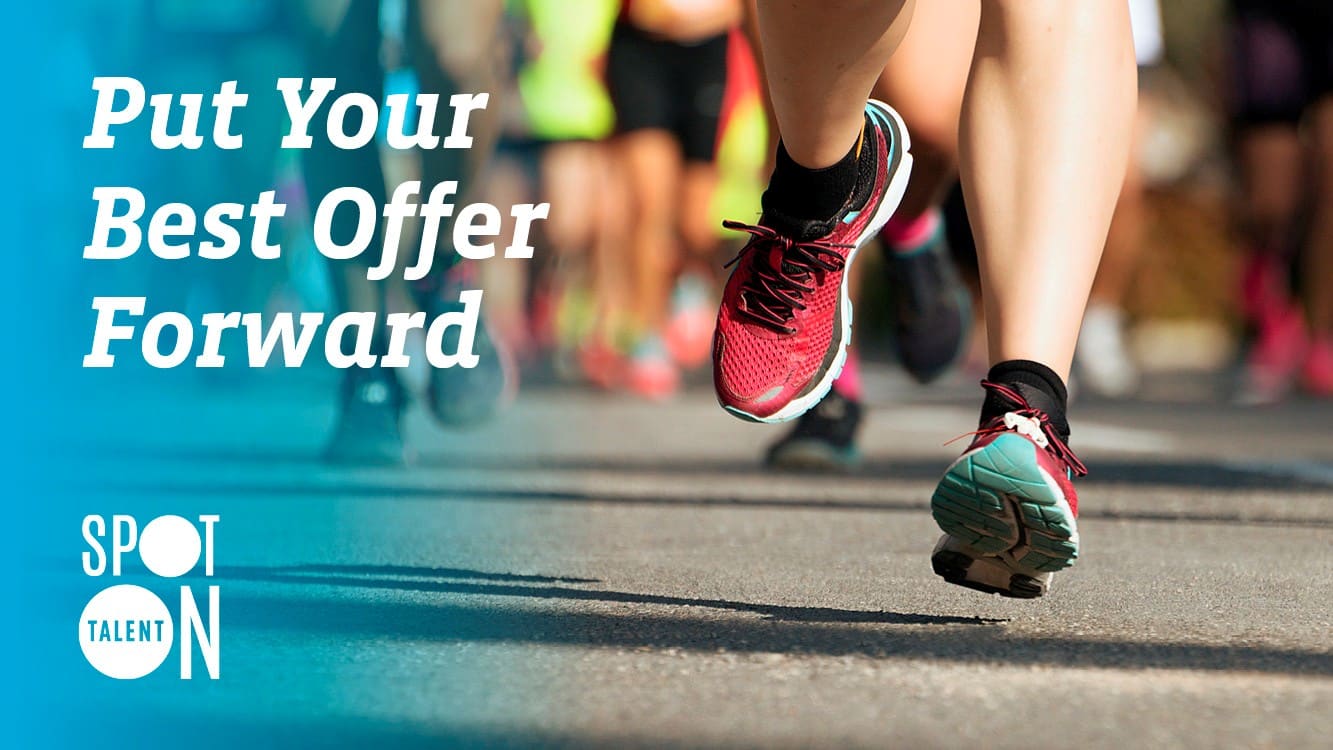 The Big Payoff In Putting Your Best Offer Forward | Spot On Talent